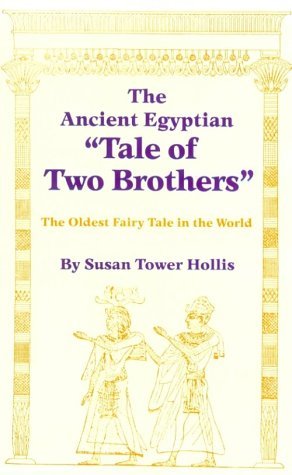 The Ancient Egyptian Tale of Two Brothers: The Oldest Fairy Tale in the ...