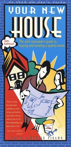 Your New House: The Alert Consumer's Guide to Buying and Building a ...
