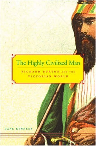 The Highly Civilized Man: Richard Burton and the Victorian World by ...