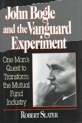 John Bogle and the Vanguard Experiment: One Man's Quest to Transform ...