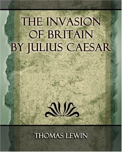 The Invasion of Britain by Julius Caesar by Thomas Lewin | Goodreads