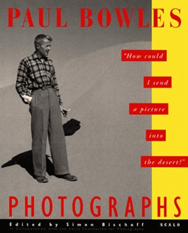 Paul Bowles Photographs: "How Could I Send a Picture into the Desert ...