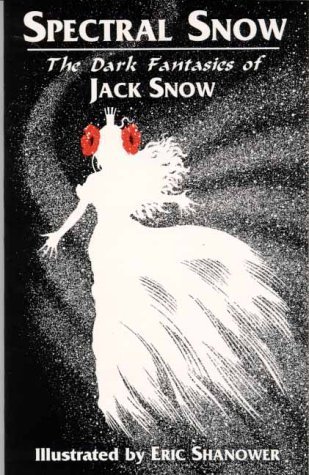 Spectral Snow: The Dark Fantasies of Jack Snow by Jack Snow | Goodreads