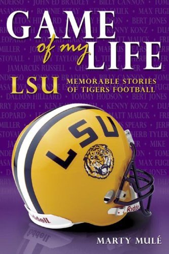 Game of My Life: LSU Memorable Moments of Tigers Football by Marty Mulé ...