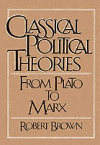 Classical Political Theories: From Plato to Marx by Robert Brown ...