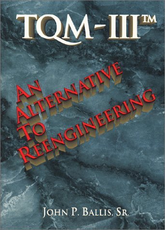 Tqm III an Alternative to Reengineering by John Ballis | Goodreads