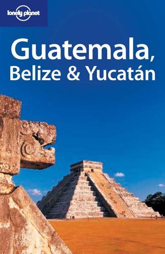 Guatemala, Belize & Yucatán (Lonely Planet Guide) by Lonely Planet ...
