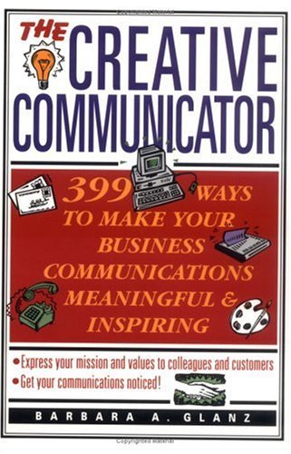 The Creative Communicator: 399 Ways to Make Your Business ...