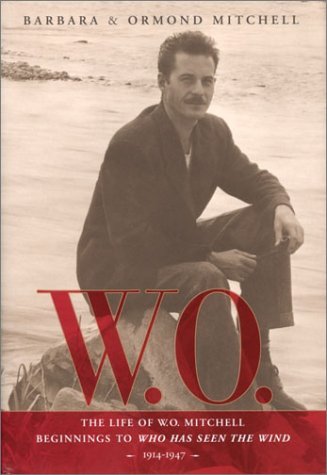 W.O.: The Life of W.O. Mitchell: Beginnings to Who Has Seen the Wind ...