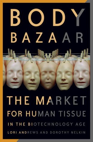 Body Bazaar: The Market for Human Tissue in the Biotechnology Age by ...