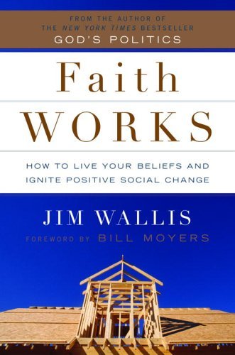 Faith Works: How to Live Your Beliefs and Ignite Positive Social Change ...