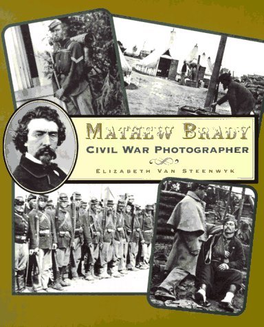Mathew Brady: Civil War Photographer by Elizabeth Van Steenwyk | Goodreads