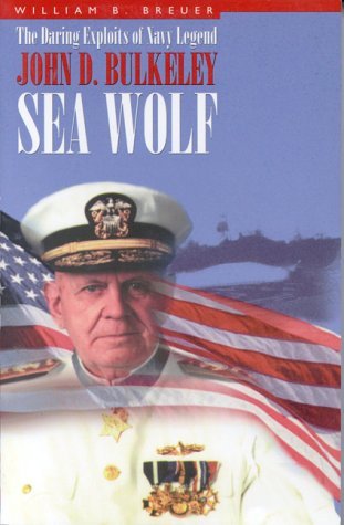 Sea Wolf: The Daring Exploits of Navy Legend John D. Bulkeley by ...