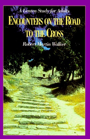 Encounters on the Road to the Cross: A Lenten Study for Adults by ...