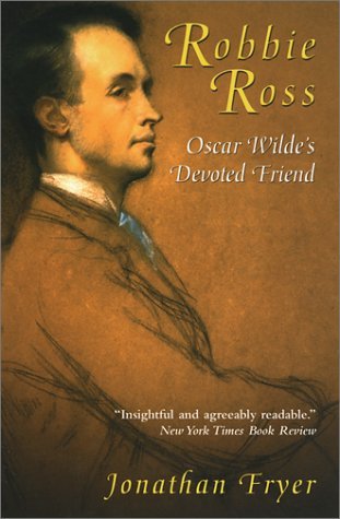 Robbie Ross: Oscar Wilde's Devoted Friend by Jonathan Fryer | Goodreads