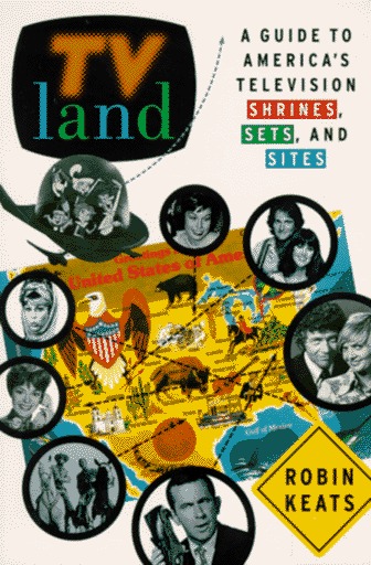 TV Land: A Guide to America's Television Shrines, Sets, and Sites by ...