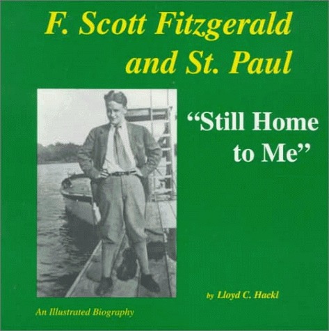 Still Home to Me: F. Scott Fitzgerald and St. Paul, Minnesota by Lloyd ...