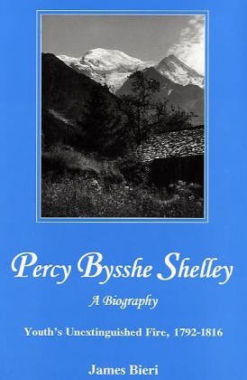 Percy Bysshe Shelley: A Biography; Youth's Unextinguished Fire, 1792 ...