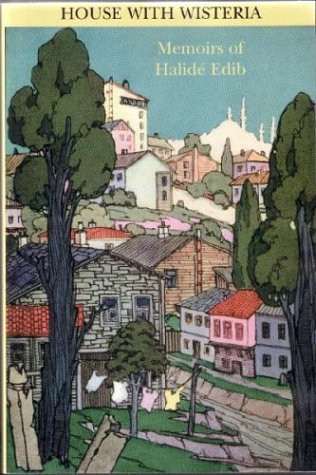 House with Wisteria: Memoirs of Halide Edib by Halide Edib Adıvar ...