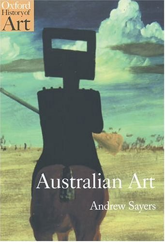 Australian Art (Oxford History of Art) by Andrew Sayers | Goodreads