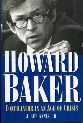 Howard Baker: Conciliator in an Age of Crisis by J. Lee Annis | Goodreads
