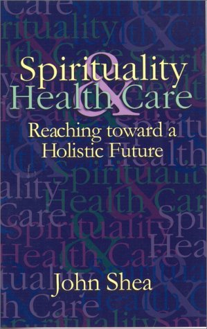 Spirituality & Health Care: Reaching toward a Holistic Future by John ...