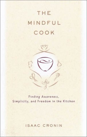 The Mindful Cook: Finding Awareness, Simplicity, and Freedom in the ...