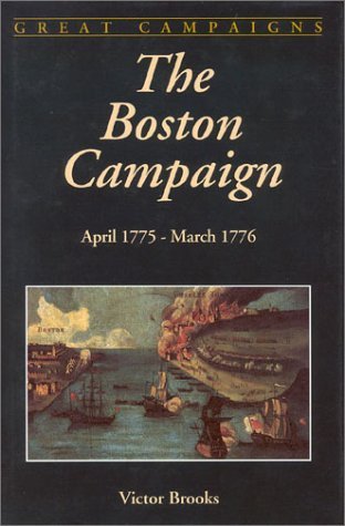 The Boston Campaign: April 1775-march 1776 by Victor Brooks | Goodreads