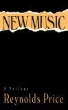 New Music: A Trilogy by Reynolds Price | Goodreads