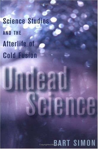Undead Science: Science Studies and the Afterlife of Cold Fusion by ...