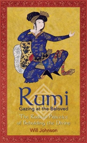 Rumi: Gazing at the Beloved: The Radical Practice of Beholding the ...