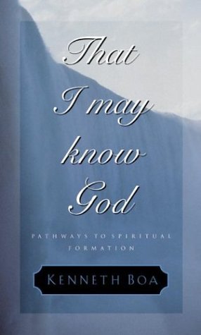 That I May Know God: Pathways to Spiritual Formation by Kenneth D. Boa ...