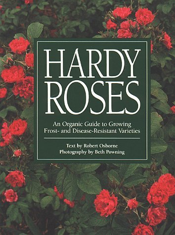 Hardy Roses: An Organic Guide to Growing Frost- and Disease-Resistant ...
