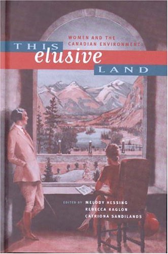 This Elusive Land: Women and the Canadian Environment by Melody Hessing ...