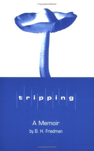 Tripping: A Memoir by B.H. Friedman | Goodreads