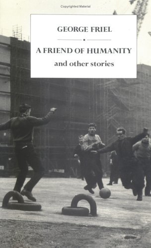 A Friend of Humanity and Other Stories by George Friel | Goodreads