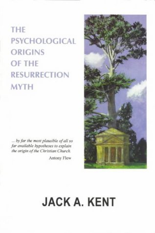 The Psychological Origins of the Resurrection Myth by Jack A. Kent ...