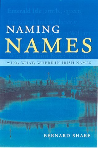 Naming Names: Who, What, Where in Irish Names by Bernard Share | Goodreads