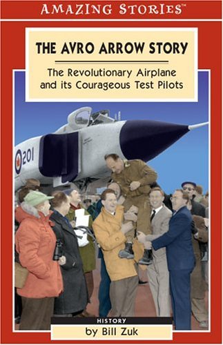 The Avro Arrow Story: The Revolutionary Airplane and its Courageous ...