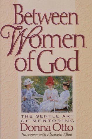Between Women of God: The Gentle Art of Mentoring by Donna Otto | Goodreads