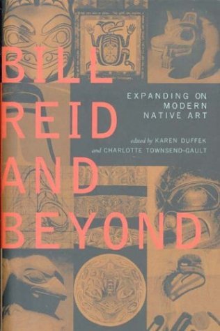 Bill Reid and Beyond: Expanding on Modern Native Art by Charlotte ...