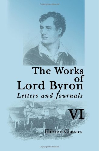 The Works of Lord Byron. Letters and Journals: A New, Revised and ...