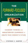 The Forward-Focused Organization : Visionary Thinking and Breakthrough Leadership to Create Your ...