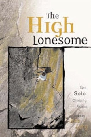 The High Lonesome: Epic Solo Climbing Stories by John Long | Goodreads