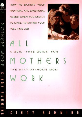 All Mothers Work: A Guilt Free Guide for the Stay at Home Mom by Cindy ...