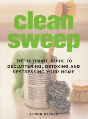 Clean Sweep: The Ultimate Guide to Decluttering, Detoxing and ...