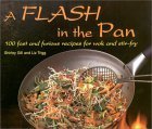 A Flash in the Pan: 100 Fast and Furious Recipes for Wok and Stir-Fry ...