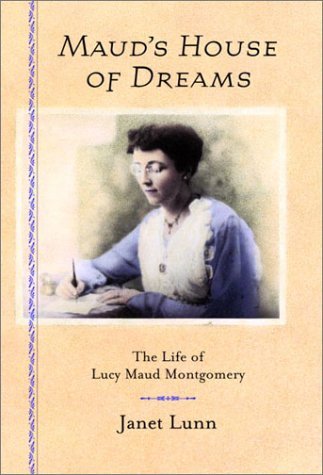 Maud's House of Dreams: The Life of Lucy Maud Montgomery by Janet Lunn ...