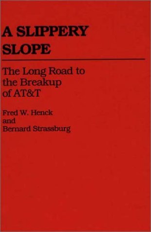 A Slippery Slope: The Long Road to the Breakup of AT&T by Betty Henck ...