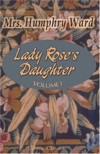 Lady Rose's Daughter, Volume 1 by Mrs. Humphry Ward | Goodreads